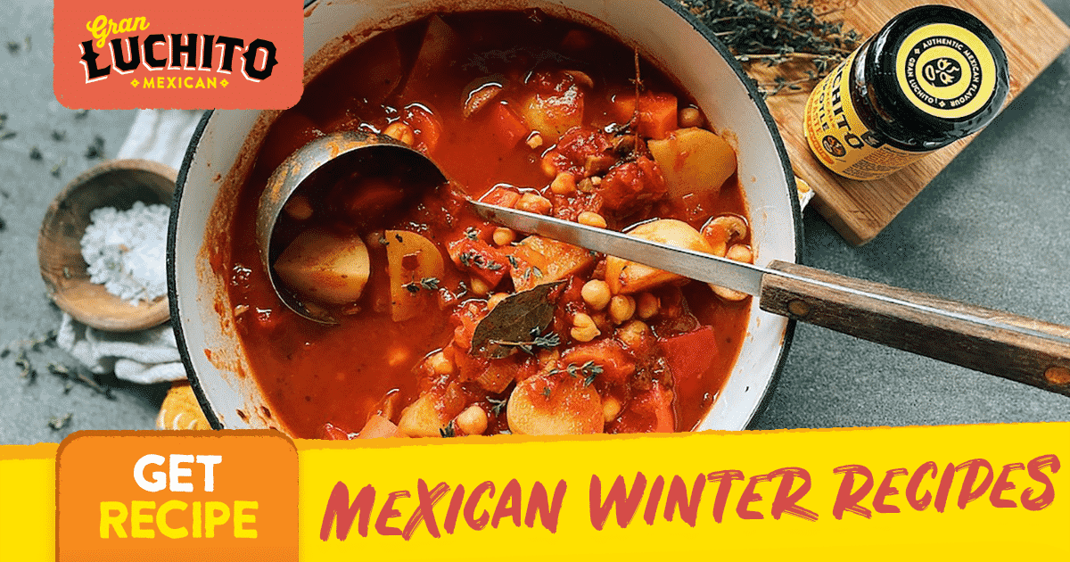 Mexican Winter Recipes, Hearty & Warming | Gran Luchito